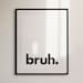Bruh. Printable Wall Art, Minimalistic Typography Poster, Black & White ...