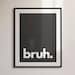 Bruh. Printable Wall Art, Minimalistic Typography Poster, Black & White ...
