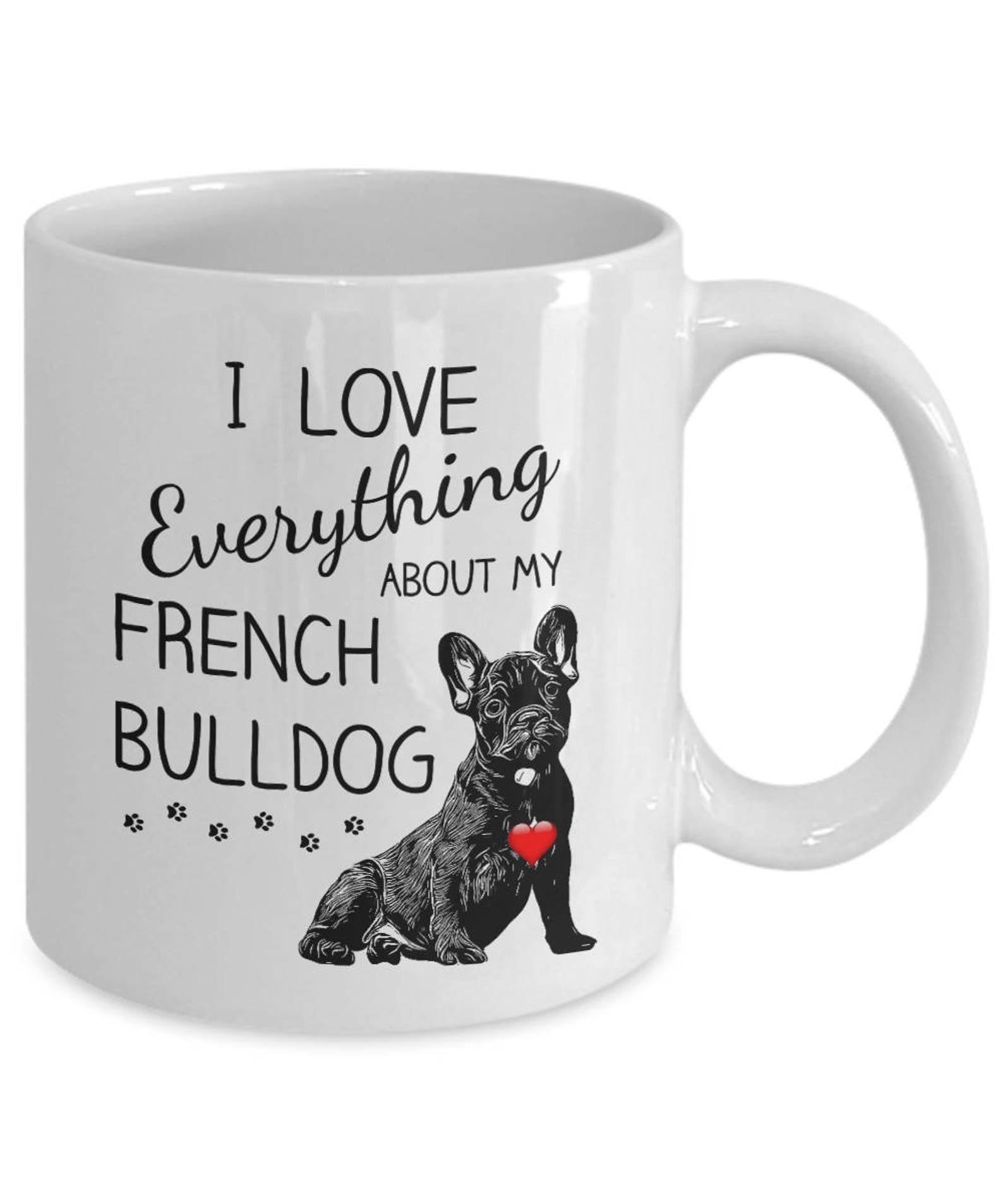 French Bulldog Mug, Bulldog Cup, I Love Everything About French Bulldog ...