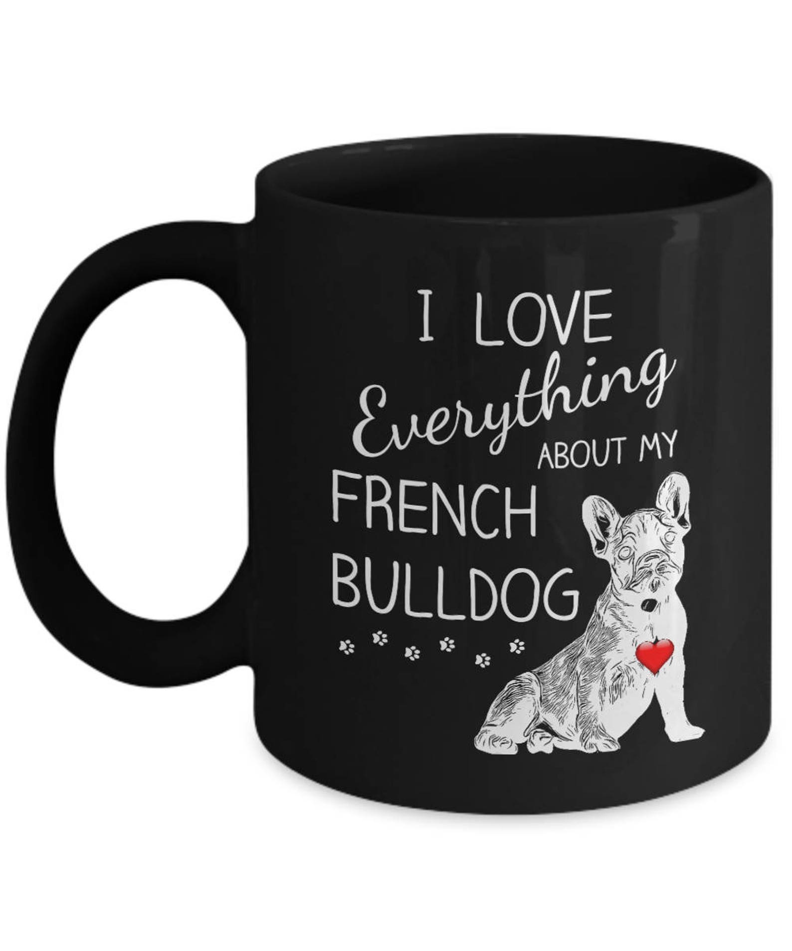 French Bulldog Mug Bulldog Cup I Love Everything About - Etsy