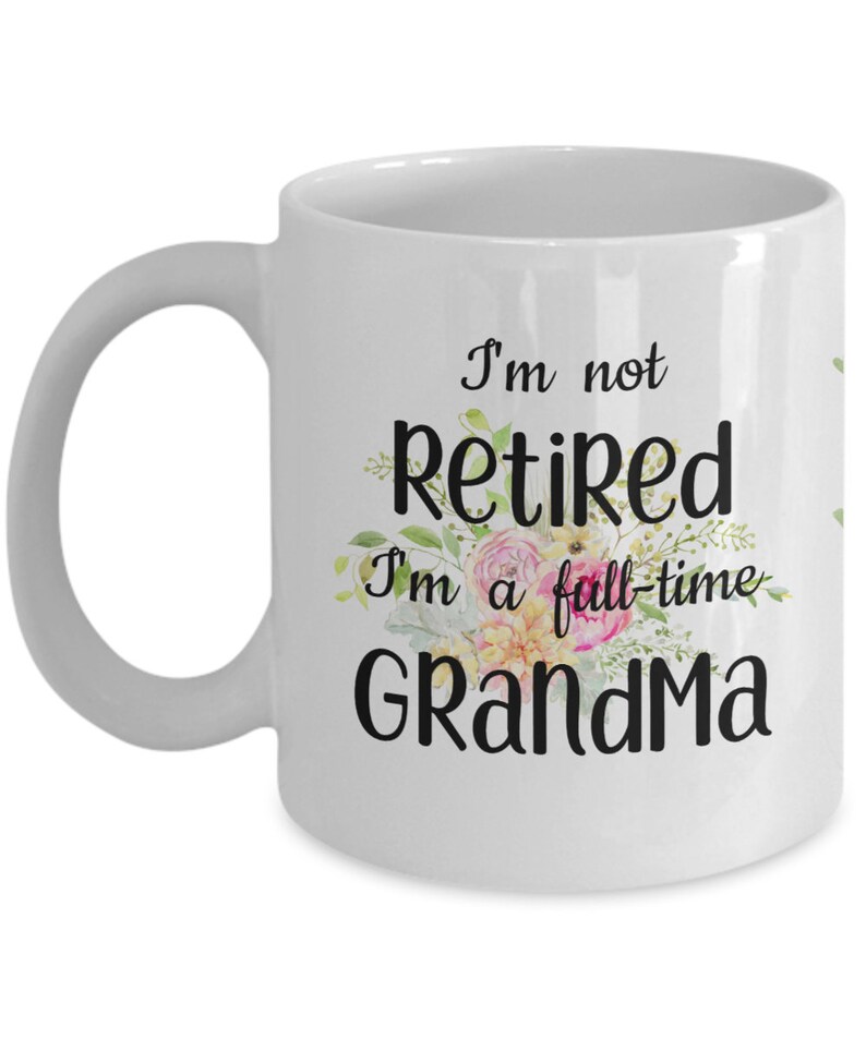 I'm Not Retired I'm A Full Time Grandma to Be Gift Coffee Mug Tea Cup ...