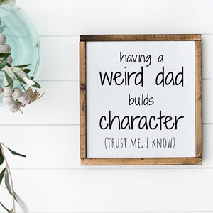 Sign for Dad, Having a Weird Dad Builds Character Sign, Farmhouse Sign ...