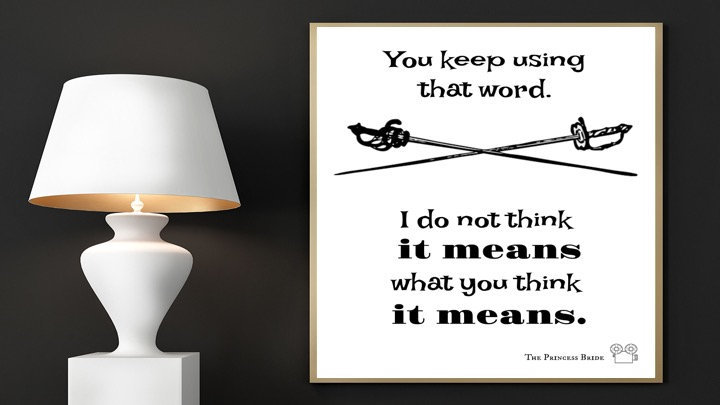 You Keep Using That Word, I Do Not Think It Means What You Think It ...