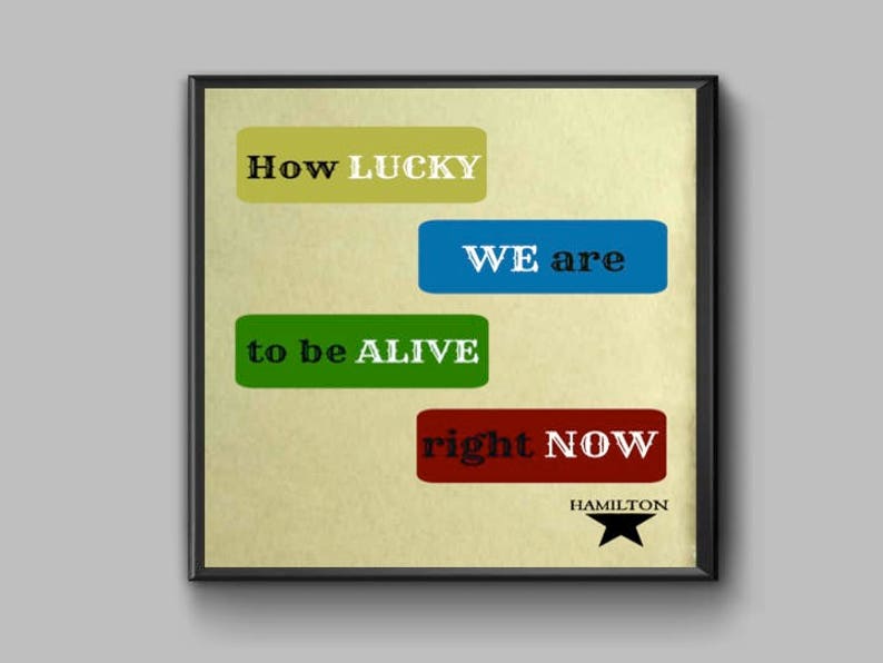 Hamilton Digital Prints, How Lucky We Are to Be Alive, Hamilton Musical ...