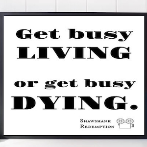 Shawshank Redemption Print, Get Busy Living, Get Busy Dying, Movie ...