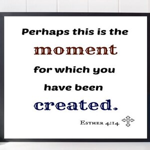 Bible Verse Print, Esther 4:14, Perhaps This is the Moment for Which ...