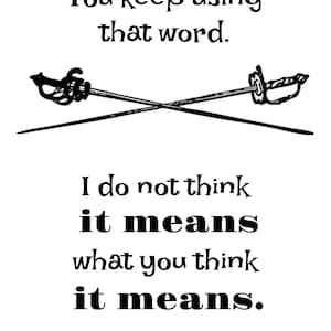 You Keep Using That Word, I Do Not Think It Means What You Think It ...