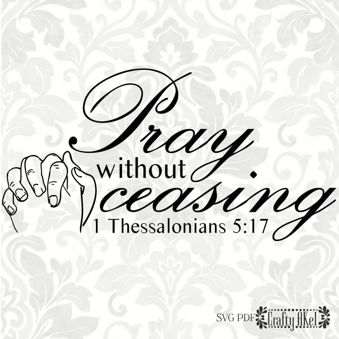 1 Thessalonians 5:17 Pray Without Ceasing (SVG, PDF, Digital File ...