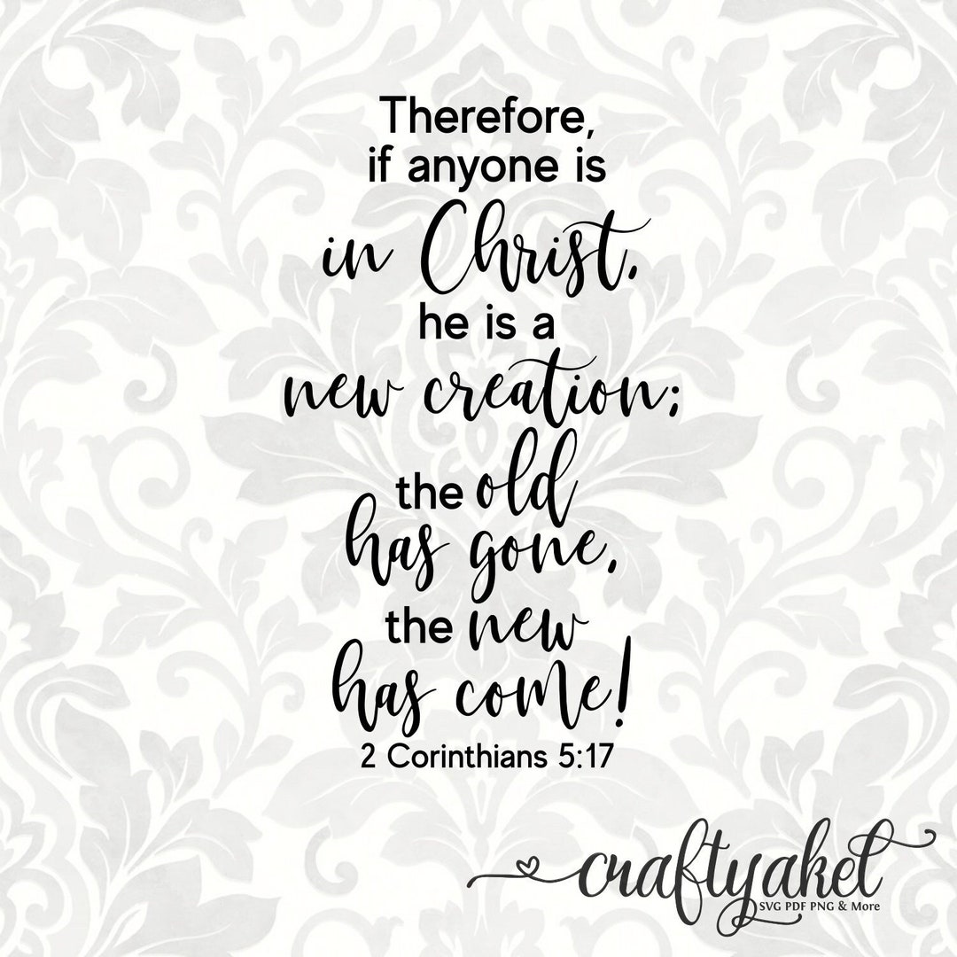 Therefore, If Anyone is in Christ, He is a New Creation; the Old Has ...