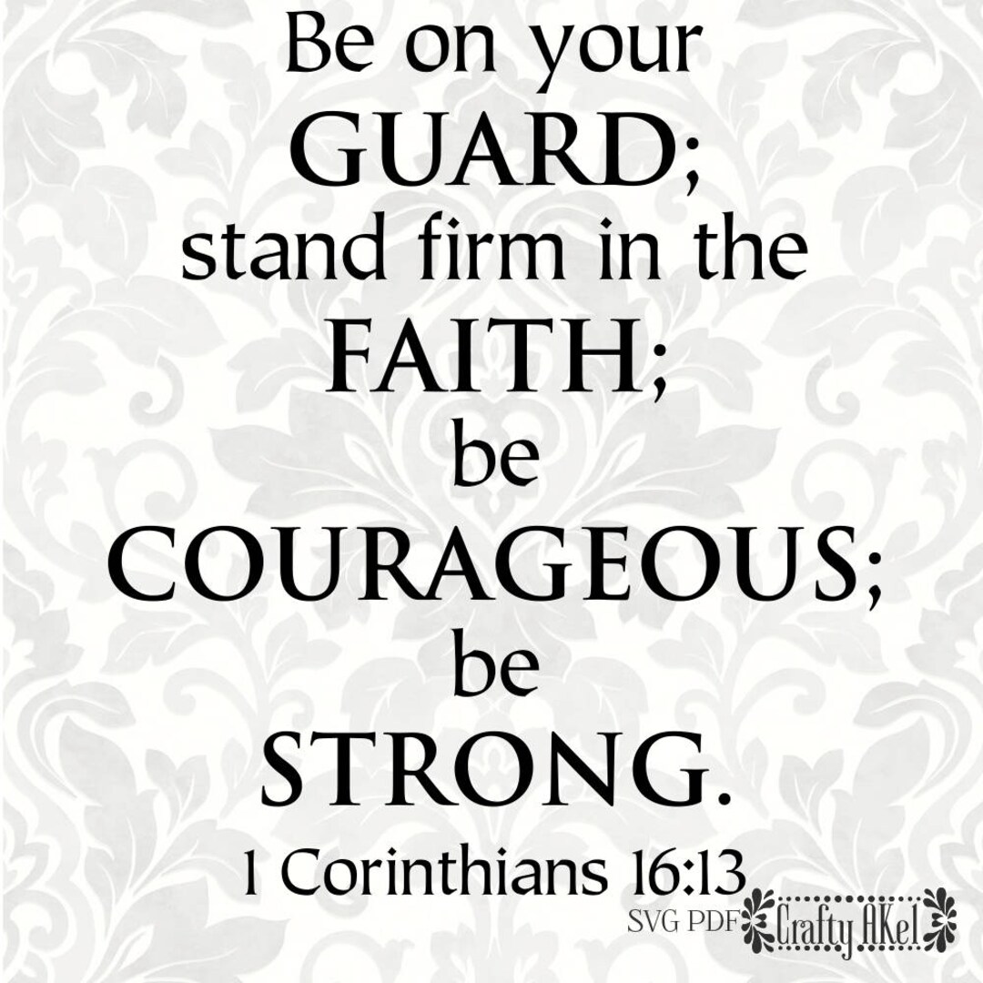 Be on Your Guard; Stand Firm in the Faith; Be Courageous; Be Strong. 1 ...