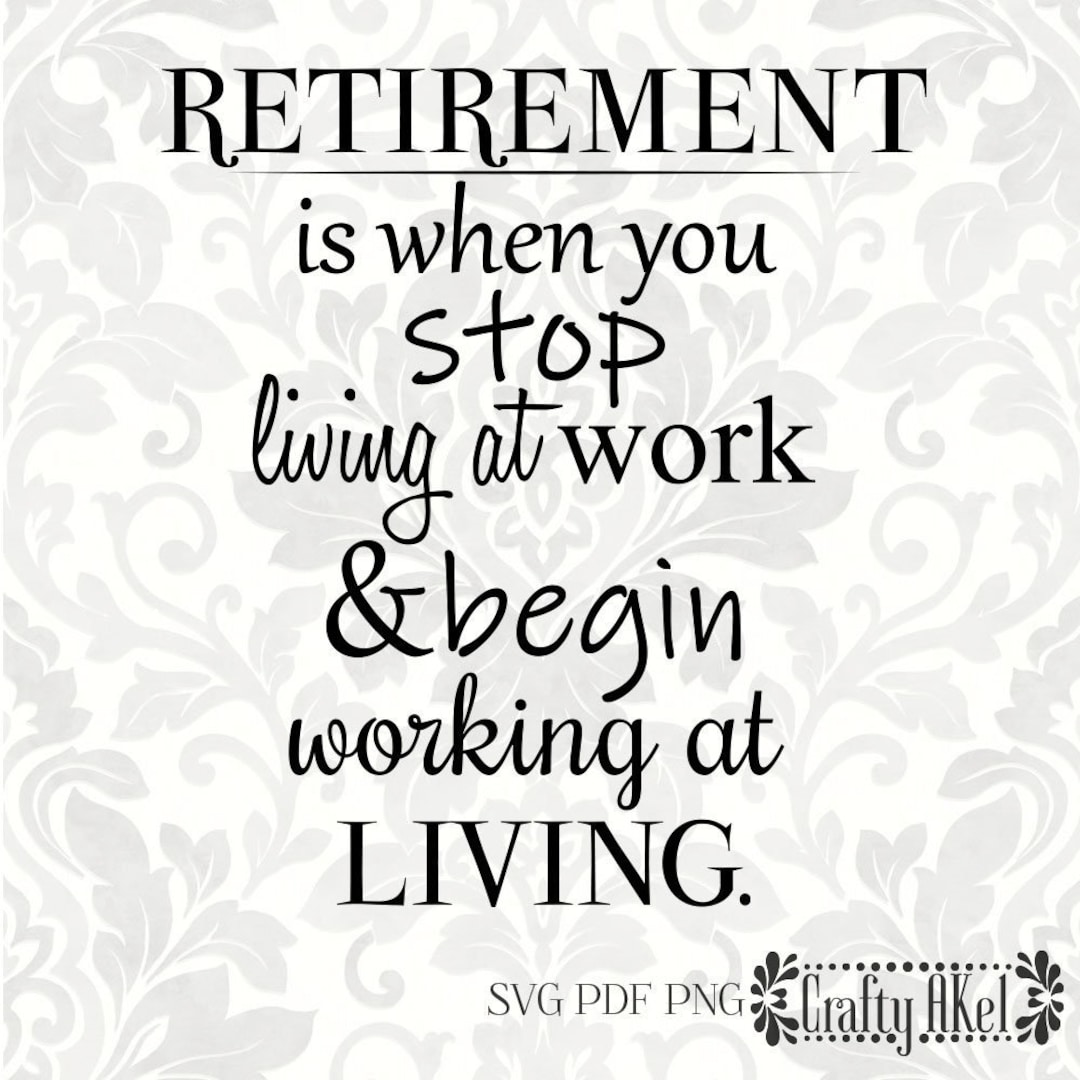 Retirement is When You Stop Living at Work and Start Working at Living ...