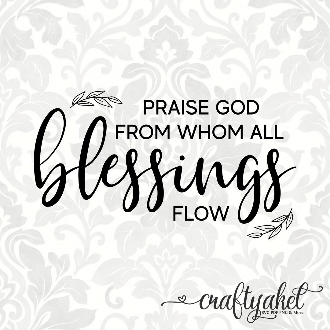 Praise God From Whom All Blessings Flow (svg, Pdf, Png Digital File ...
