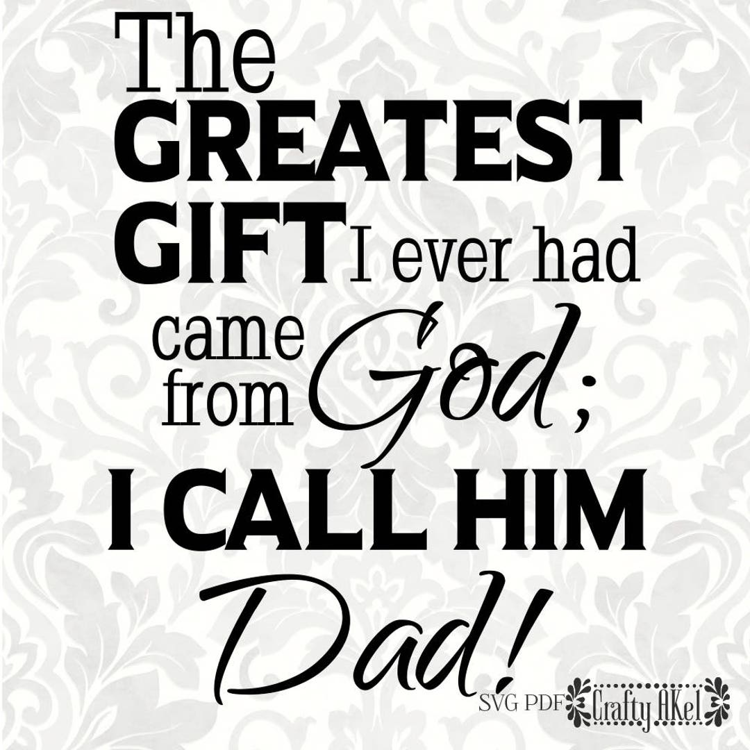 Dad Svg, Father's Day Svg - the Greatest Gift I (we) Ever Had Came From ...