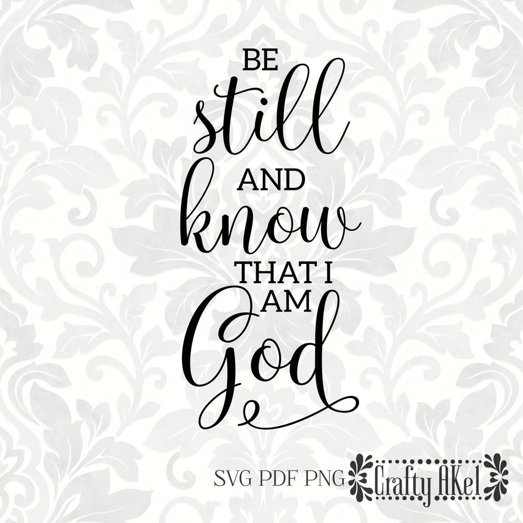 Psalm 46:10 - Be Still and Know That I Am God (SVG, PDF, PNG Digital ...
