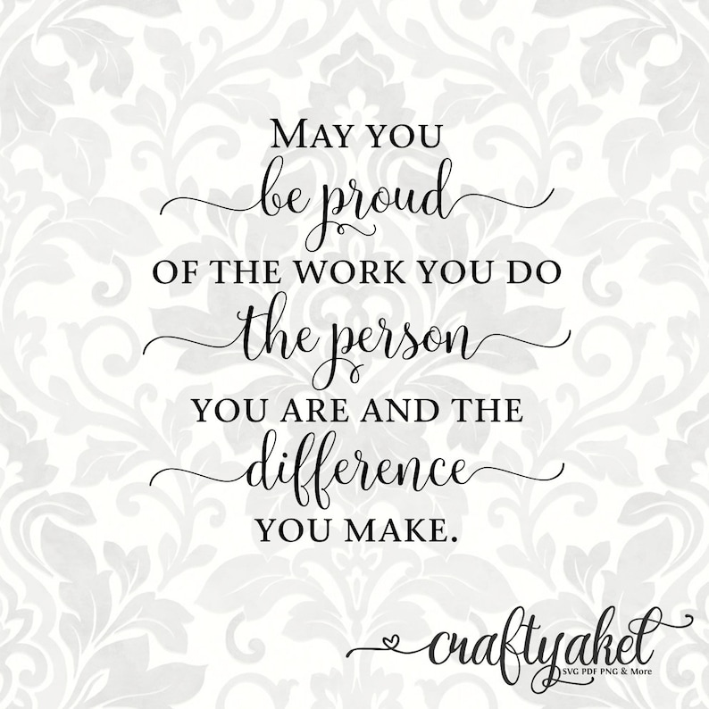 May You Be Proud of the Work You Do the Person You Are and the ...
