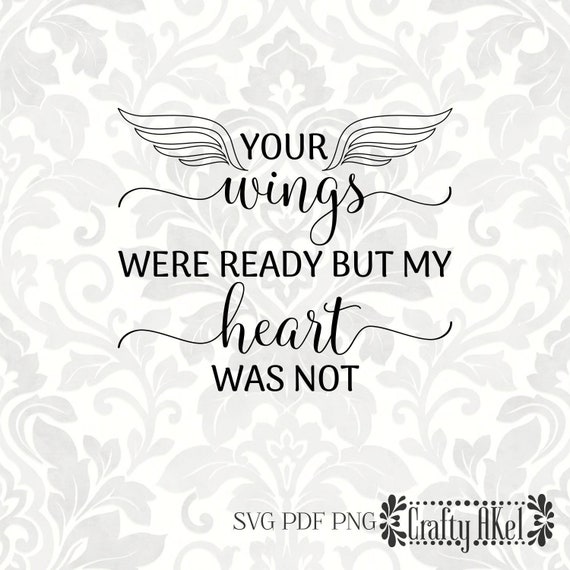 Your Wings Were Ready But My Heart Was Not Svg Pdf Png Etsy