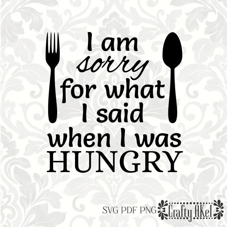 I Am Sorry for What I Said When I Was Hungry (SVG, PDF, PNG Digital ...