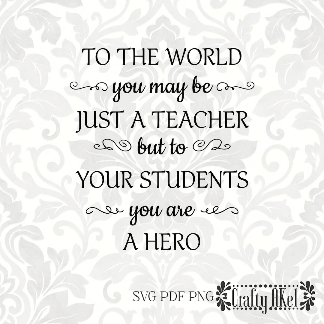 Teacher Svg - to the World You May Be Just a Teacher but to Your ...