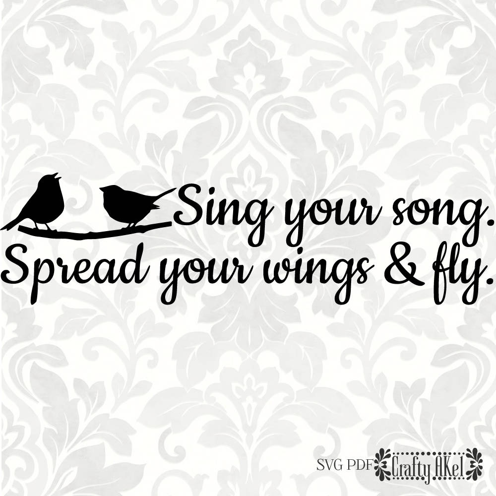 Bird Svg, Sing Svg, Wing Svg, Fly Svg Sing Your Song. Spread Your Wings ...