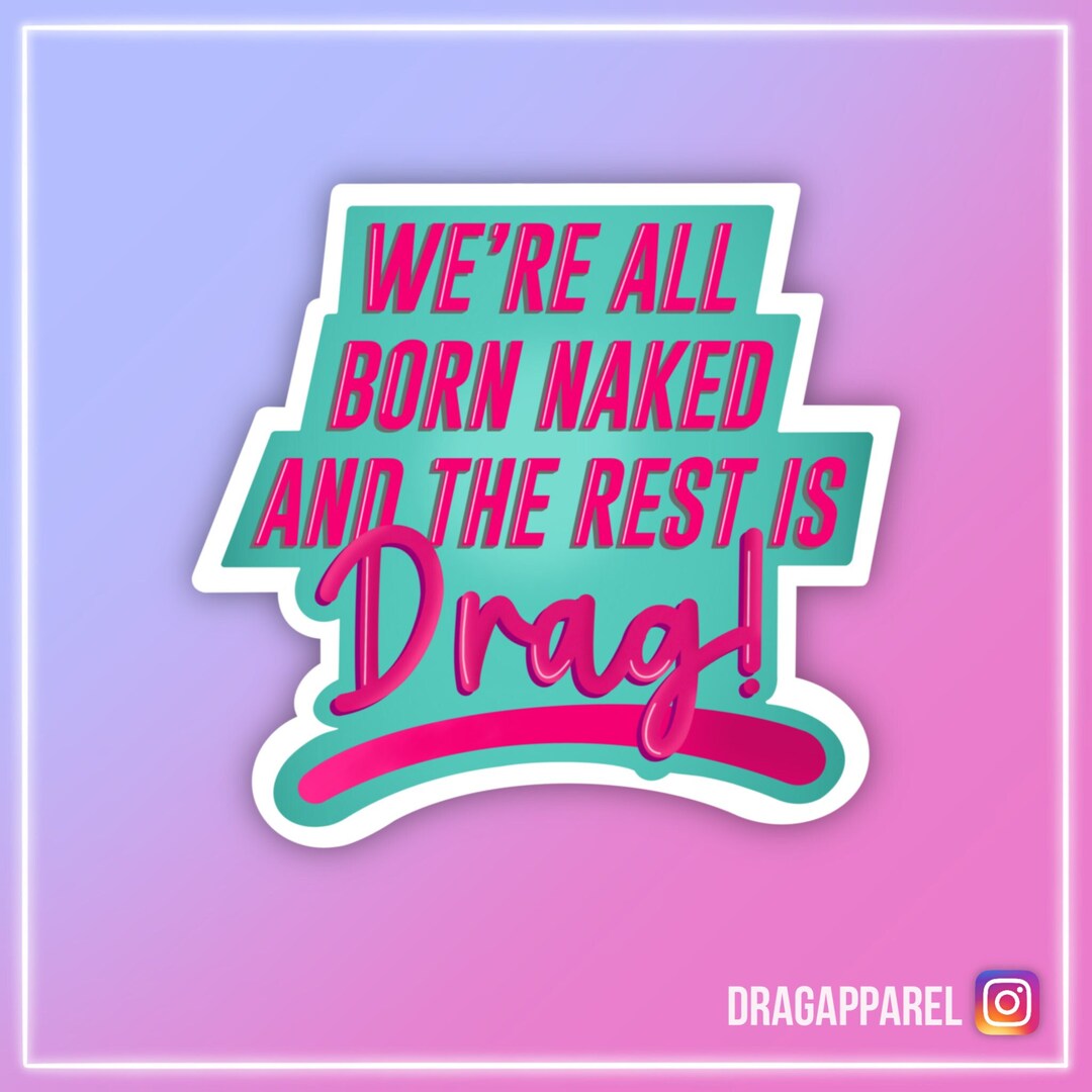 We're All Born Naked and the Rest is Drag Gloss Vinyl Sticker - Rupaul ...