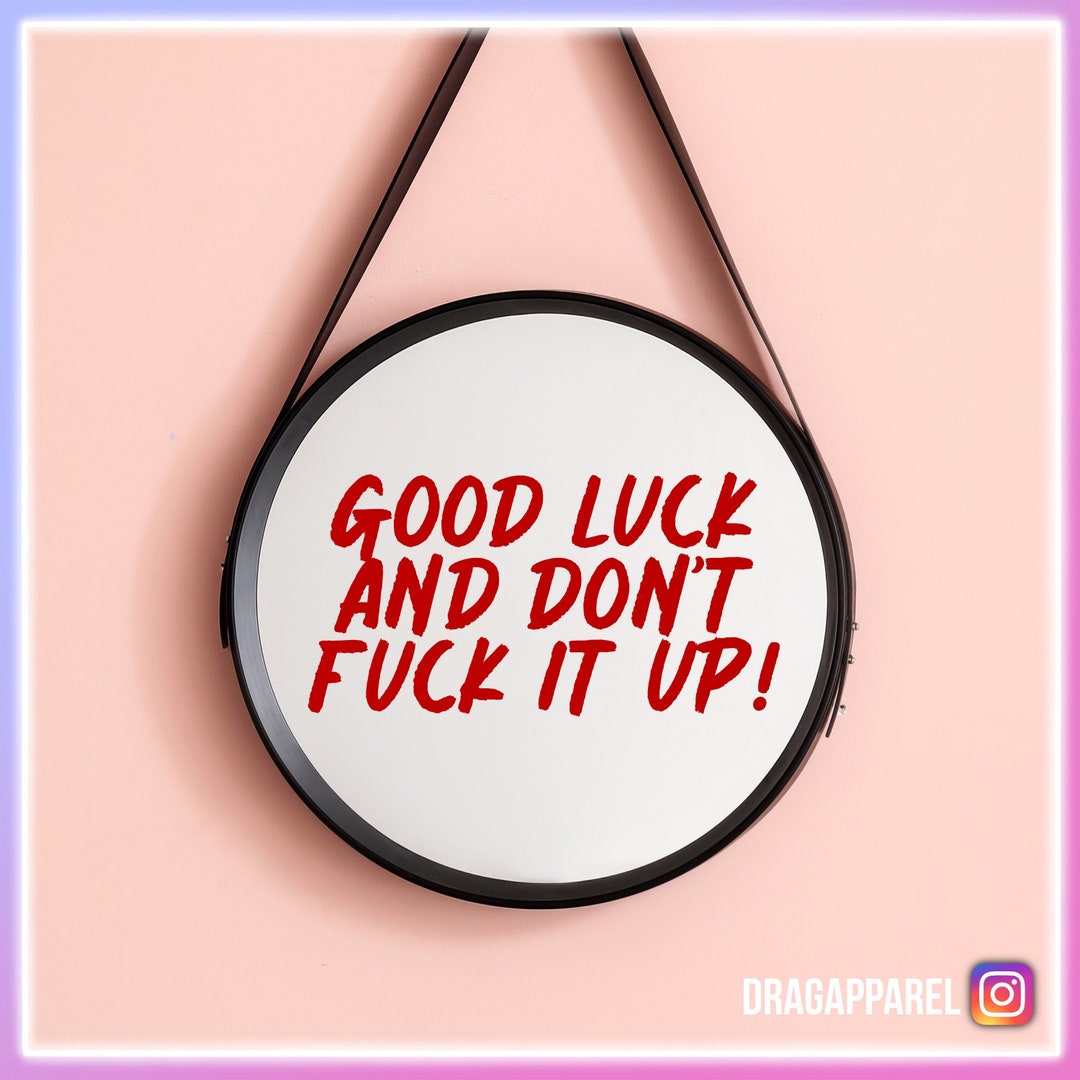 Good Luck and Don’t Fuck It Up! Lip Stick Mirror Message - Rupaul's ...