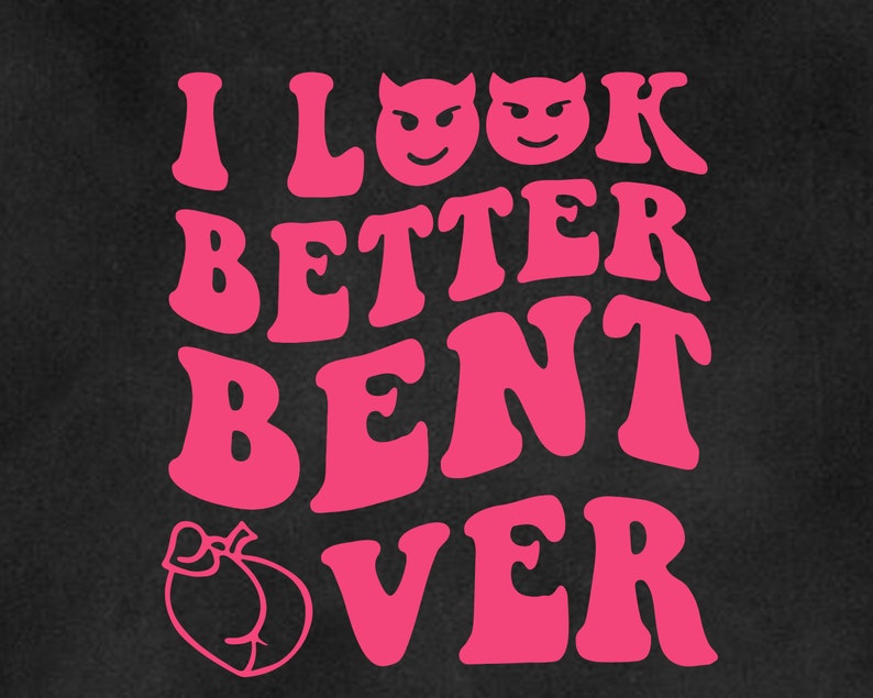 I Look Better Bent Over Png Peachy Booty Png Bent Over Png Etsy
