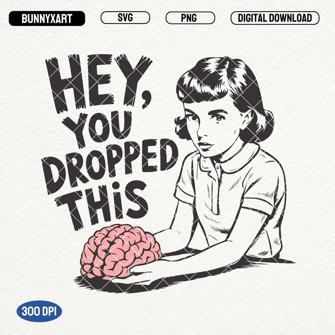 Hey, You Dropped This SVG PNG, Funny Brain Svg, Sarcastic Girl Shirt ...