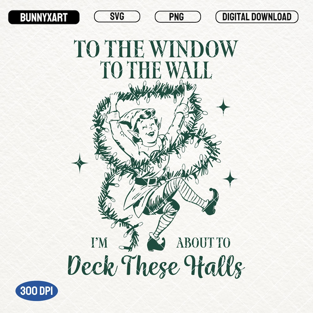 I’m About to Deck These Halls SVG PNG, to the Window to the Wall, Funny ...