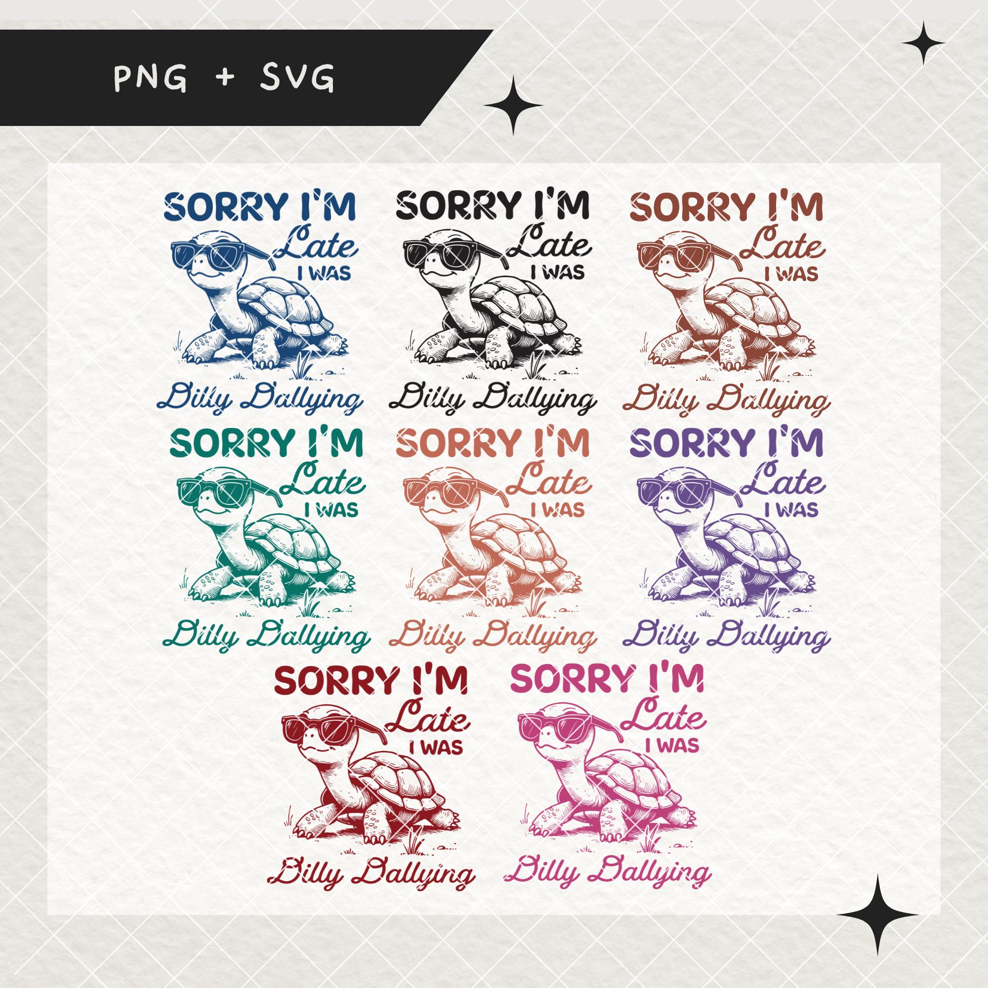 Sorry I'm Late I Was Dilly Dallying PNG SVG, Funny Turtle Shirt Design ...