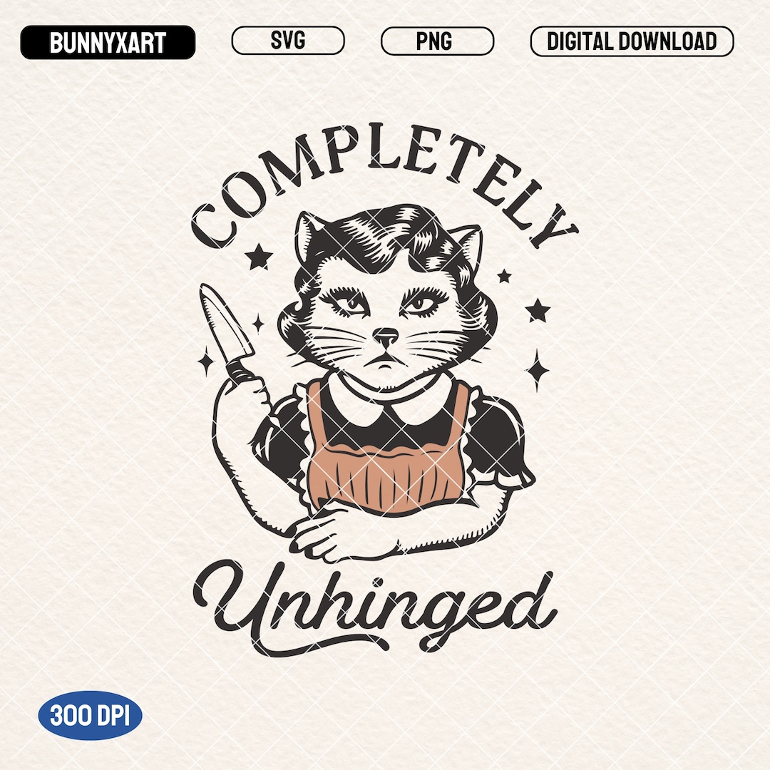Completely Unhinged, SVG PNG Files, Trendy Retro Funny Cat, Unhinged ...