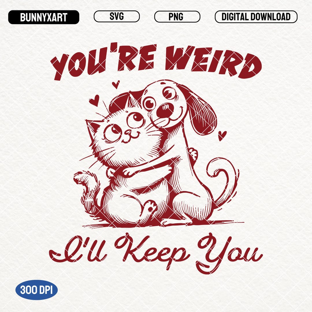 You're Weird I'll Keep You SVG PNG, Funny Cat and Dog Shirt Design ...