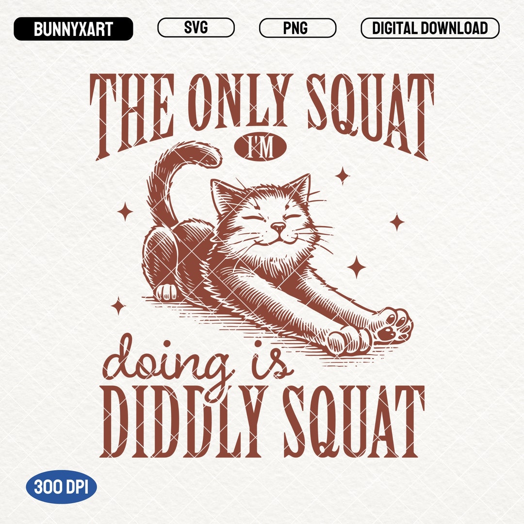 The Only Squat I'm Doing is Diddly Squat PNG SVG, Vintage Funny Cat Shirt Design, Sarcastic Cat ...
