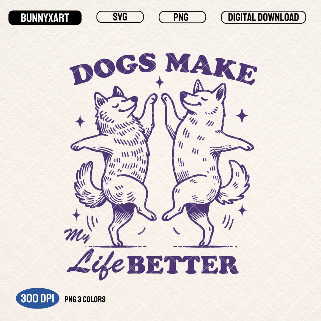 Dogs Make My Life Better, SVG PNG Files, Funny Dogs Dancing Design ...
