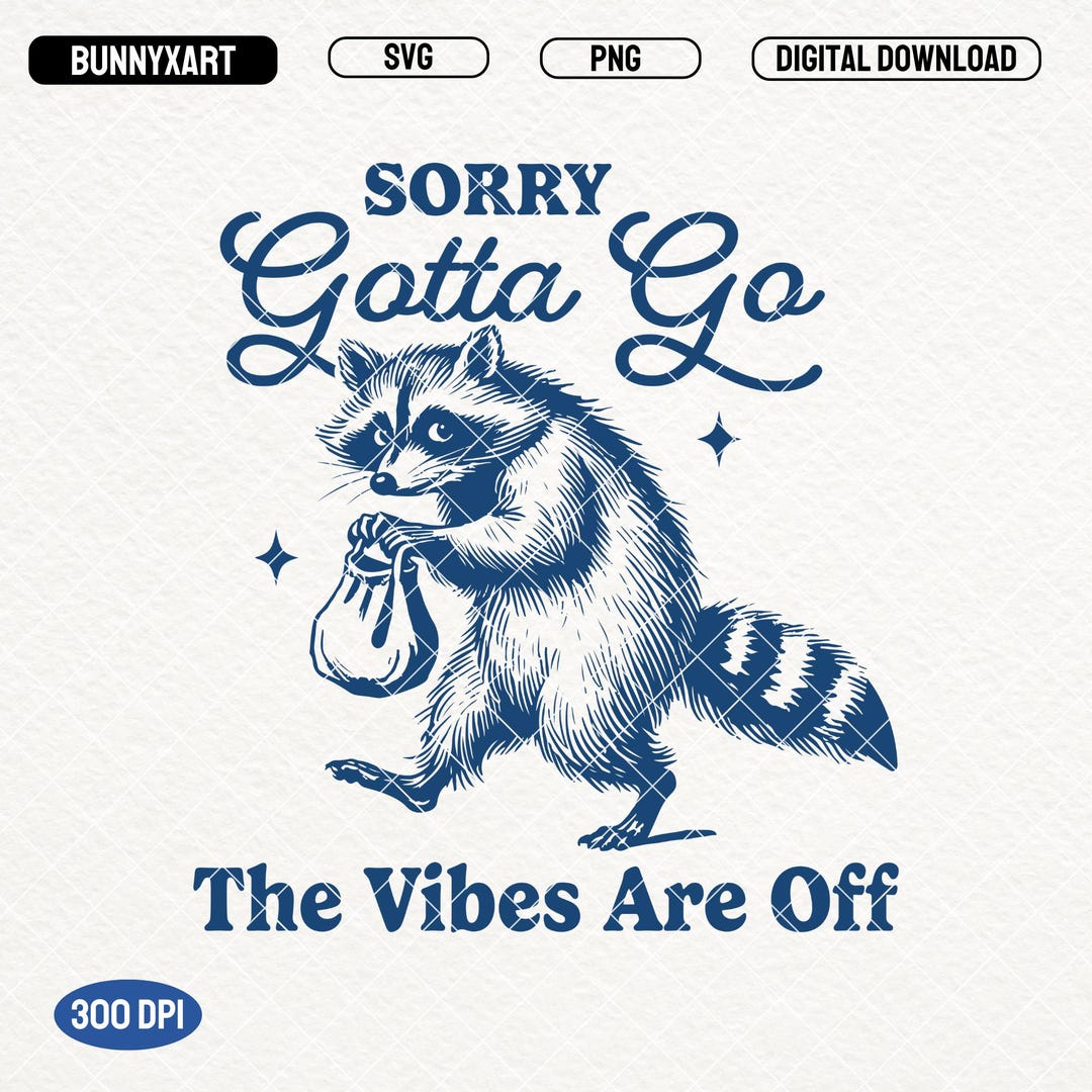 Sorry Gotta Go the Vibes Are Off, SVG PNG, Funny Sarcastic Raccoon ...