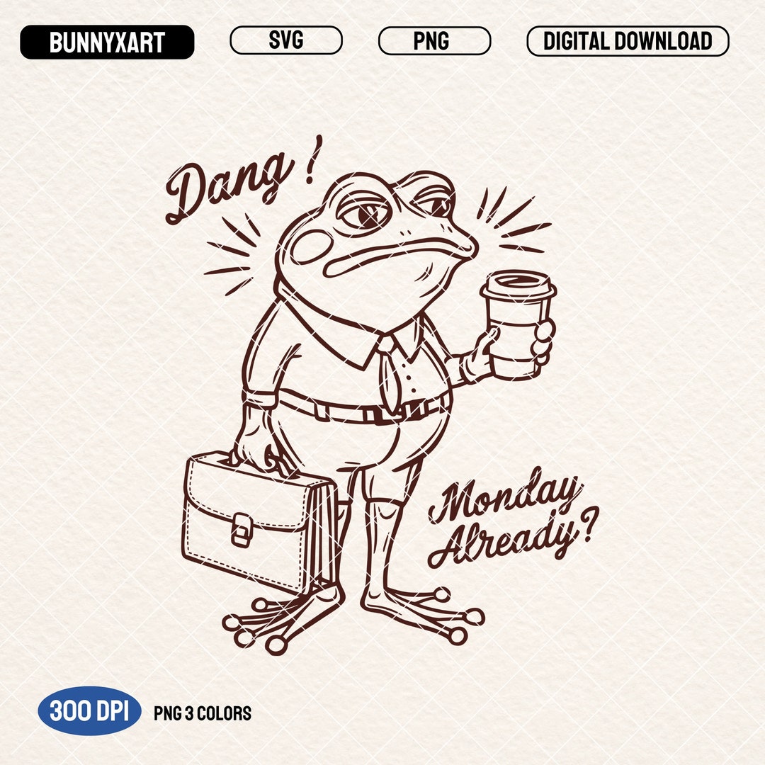 Dang! Monday Already?, SVG PNG Files, Monday Frog Design, Funny Frog ...