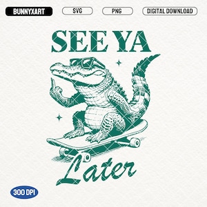 See Ya Later Alligator SVG PNG, Funny Alligator Shirt Design, Sarcastic ...