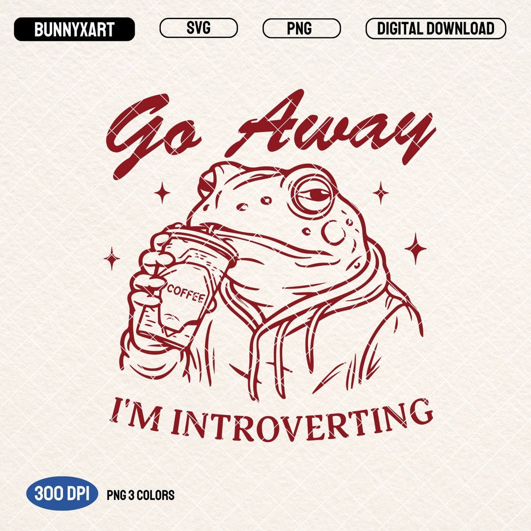 Go Away I'm Introverting, SVG PNG Files, Funny Coffee Frog Shirt, Ugly ...