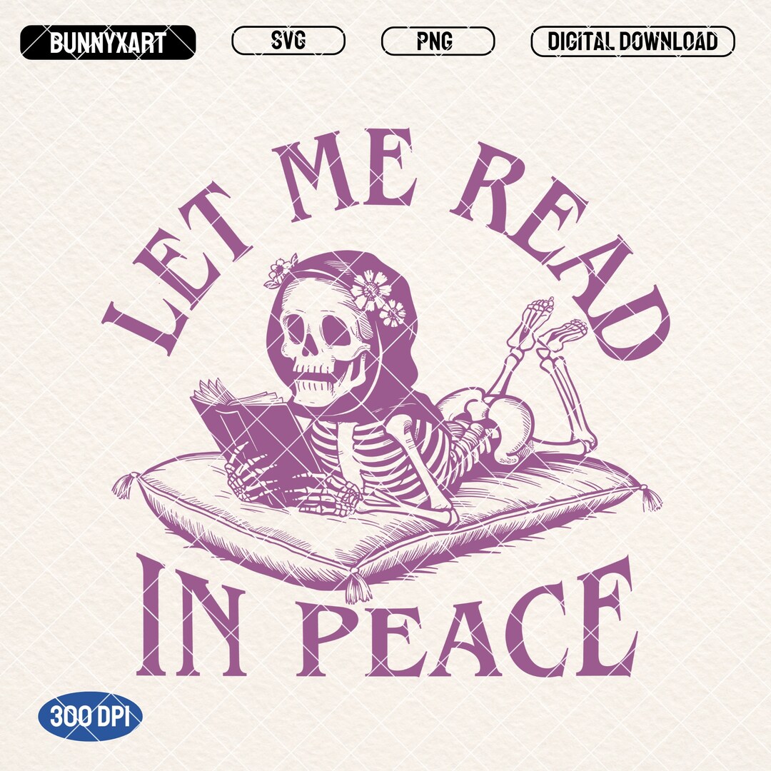 Let Me Read in Peace SVG PNG Files, Trendy Bookish Skeleton Reading ...