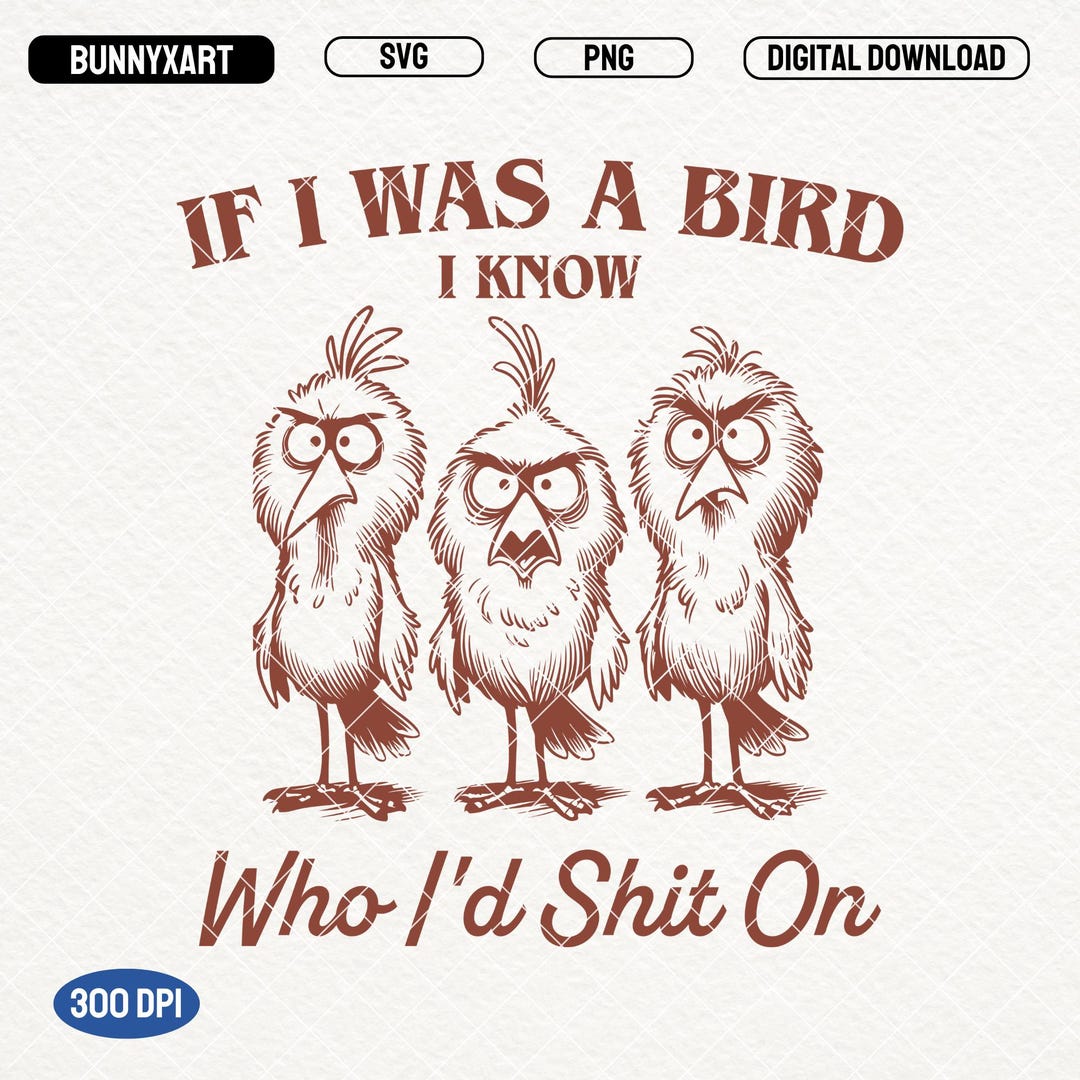 If I Was A Bird I Know Who I'd Shit on SVG PNG, Funny Birds Shirt ...