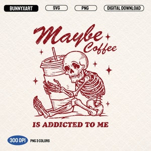 Maybe Coffee is Addicted to Me, SVG PNG Files, Vintage Funny Skeleton ...