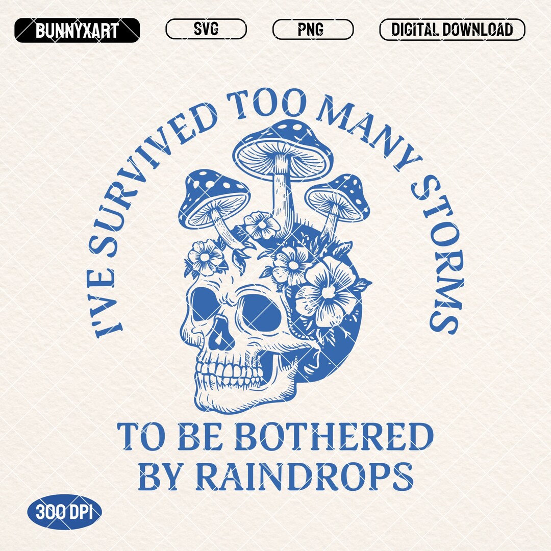 I've Survived Too Many Storms to Be Bothered by Raindrops SVG PNG for ...