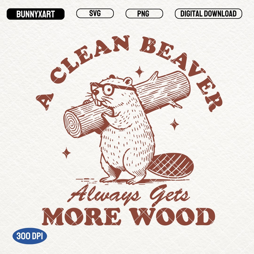 A Clean Beaver Always Gets More Wood SVG PNG Files, Funny Beaver Shirt ...