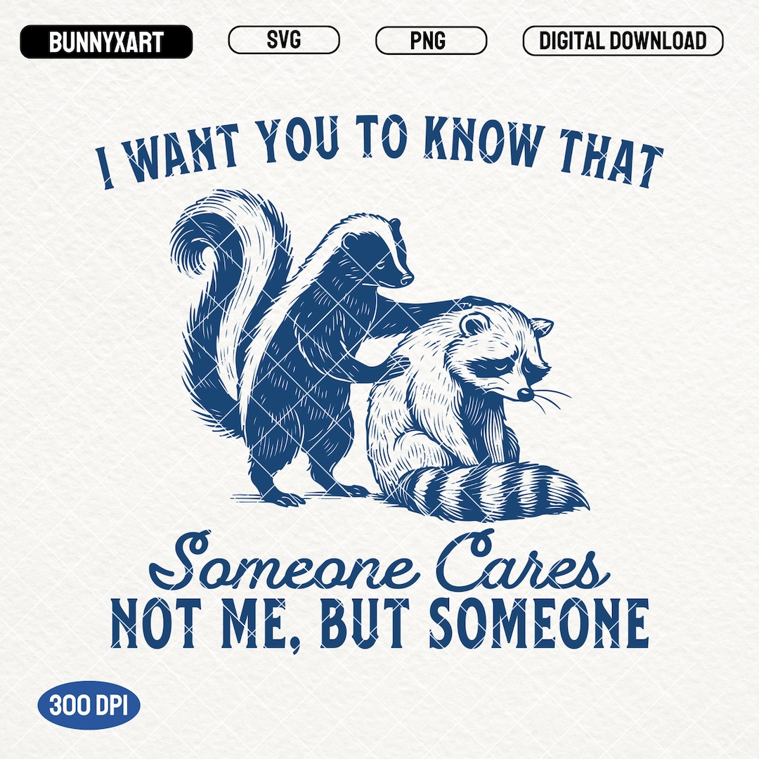 I Want You to Know Someone Cares Not Me but Someone SVG PNG, Funny ...