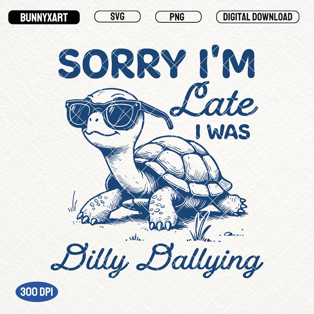 Sorry I'm Late I Was Dilly Dallying PNG SVG, Funny Turtle Shirt Design, Funny Animal Saying ...