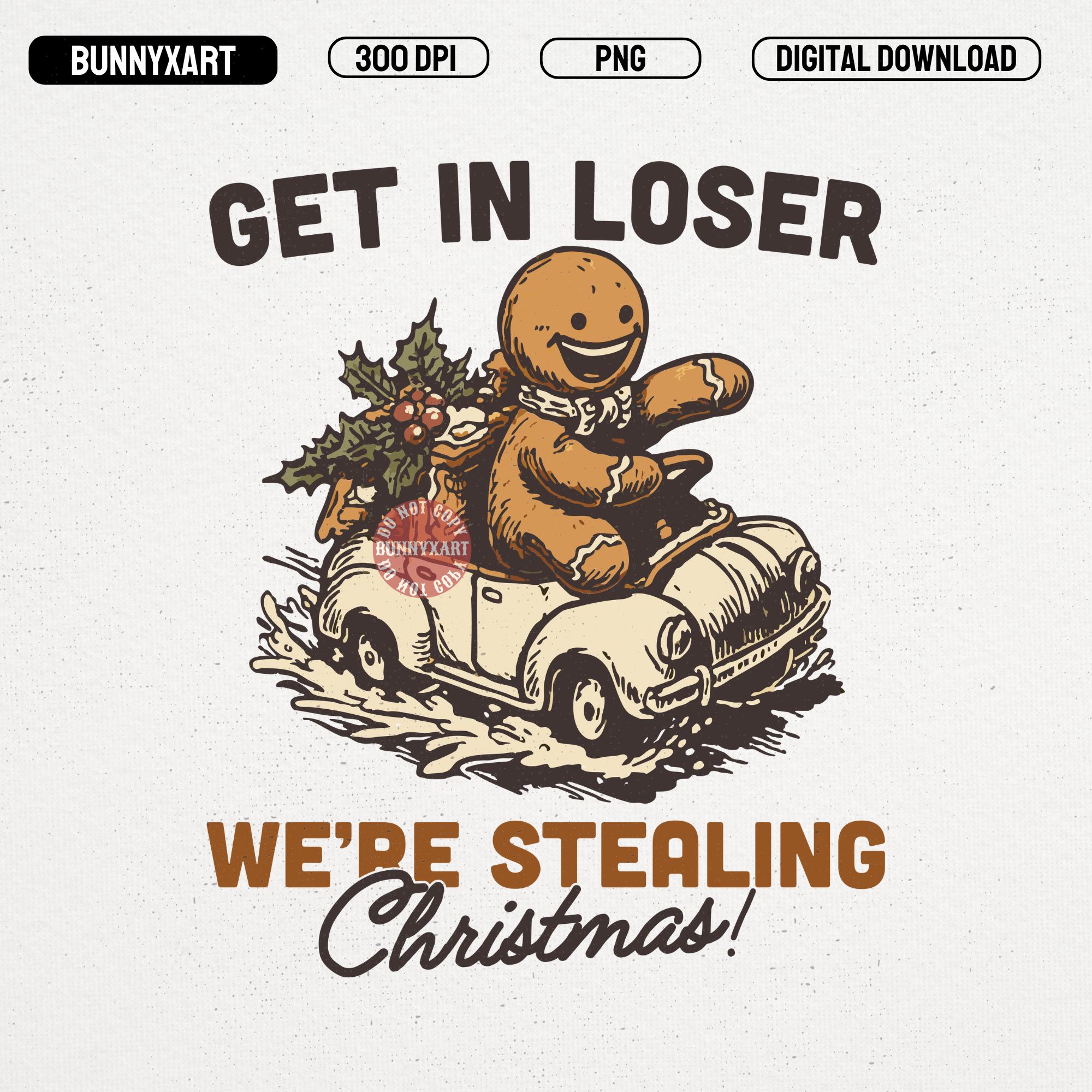 Get in Loser We're Stealing Christmas PNG, Funny Gingerbread Man, Mean ...