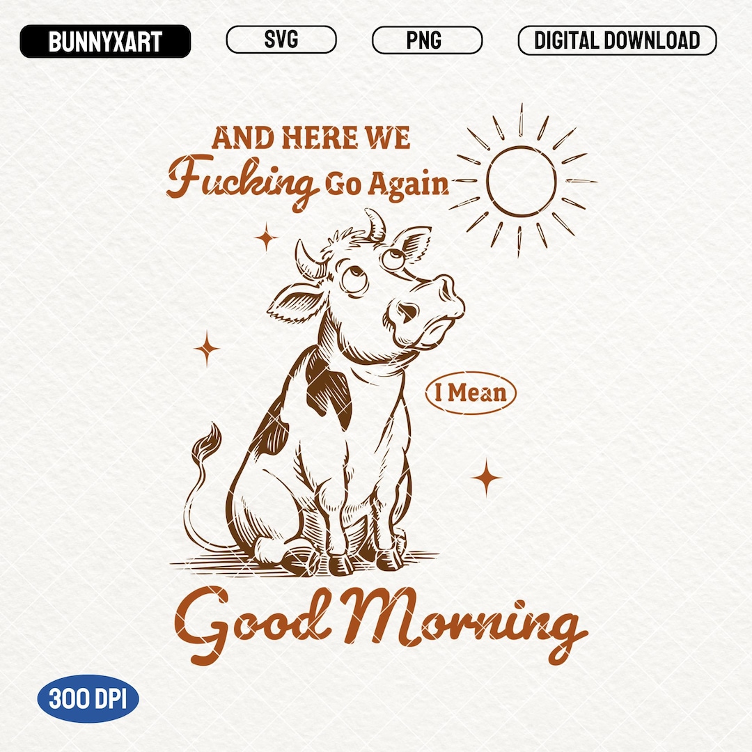 Funny Good Morning, SVG PNG, and Here We Fucking Go Again I Mean Good ...