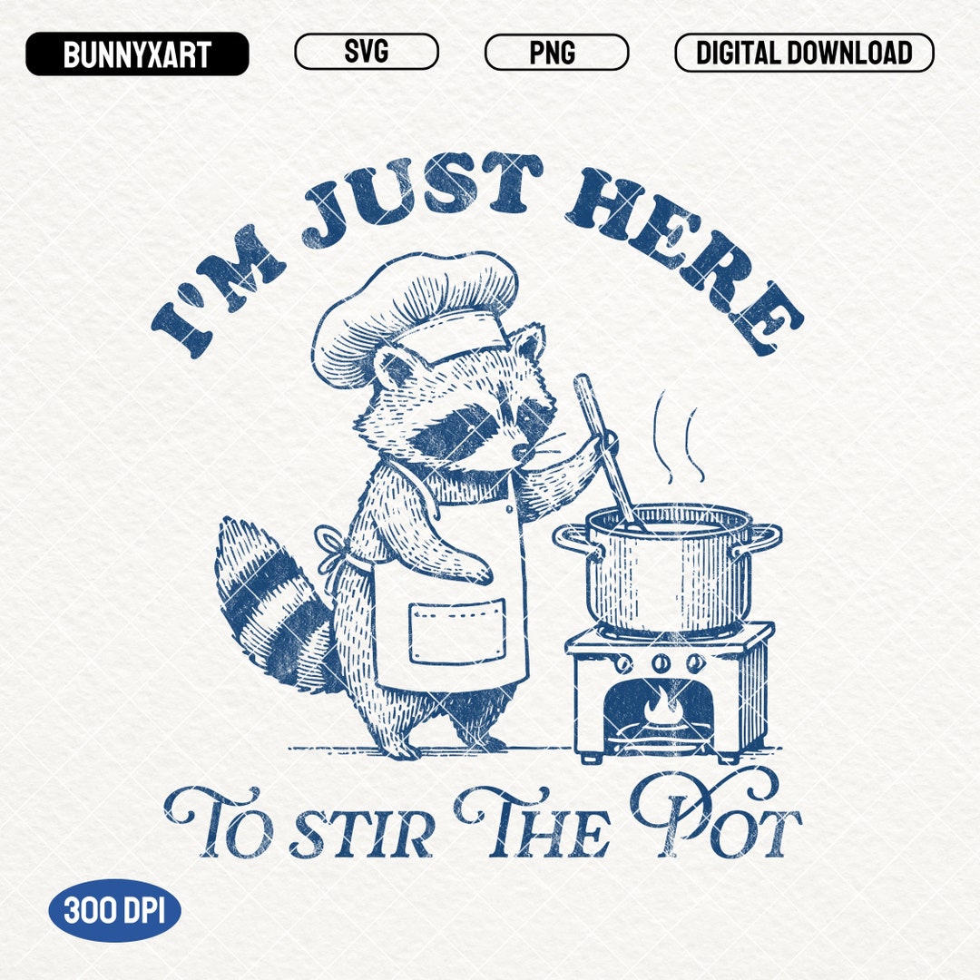 I'm Just Here to Stir the Pot, SVG PNG Files, Vintage Funny Raccoon Meme Shirt Design, Housewife ...