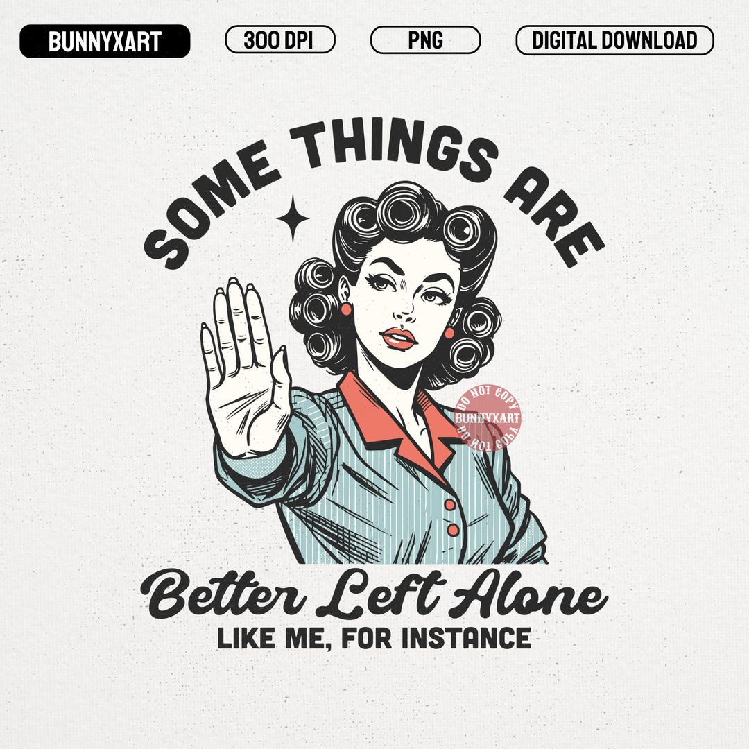 Some Things Are Better Left Alone PNG, Like Me for Instance, Funny ...
