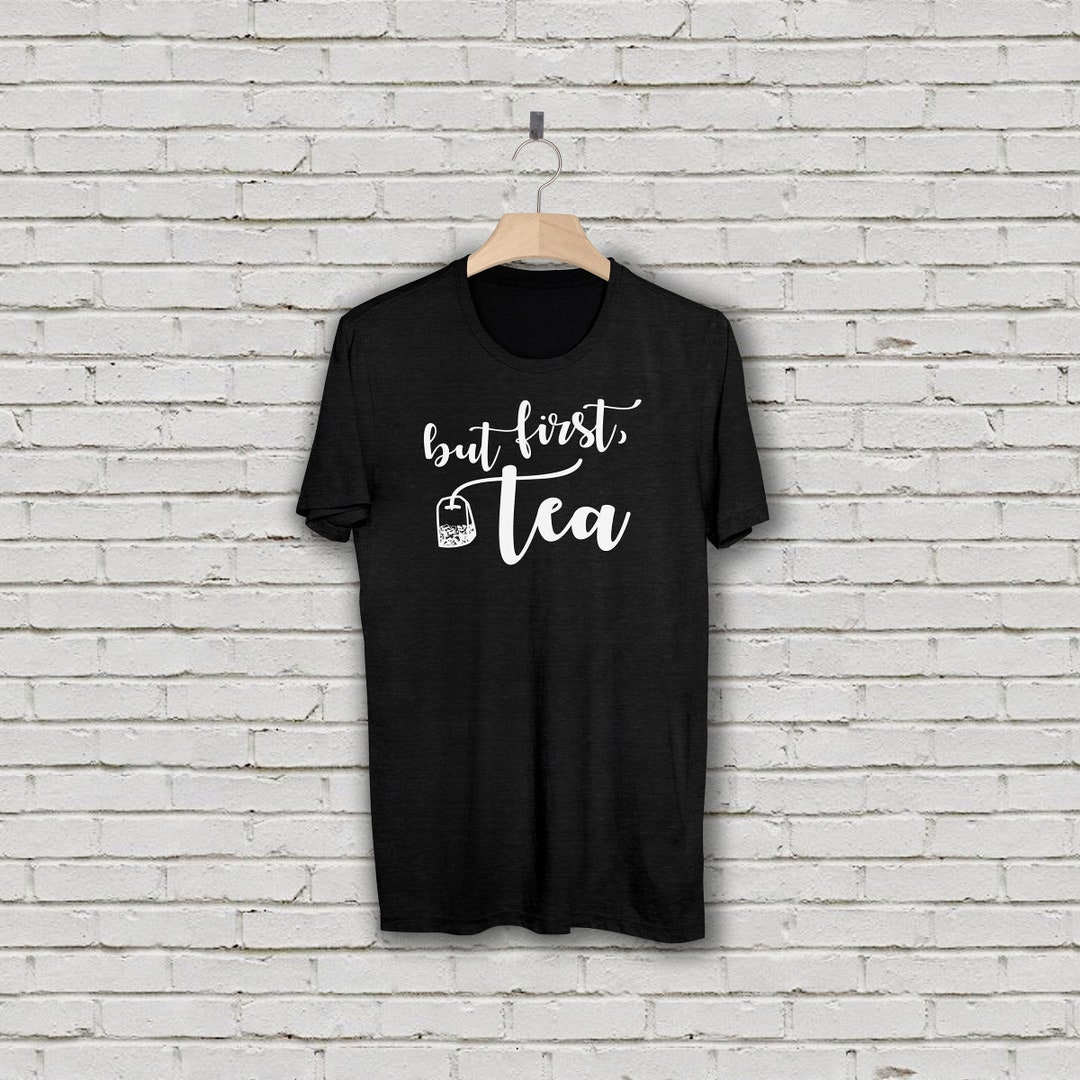 But First Tea T Shirt, Tea Lover Gift, Tea Addict, Mom Gift, Gift for ...