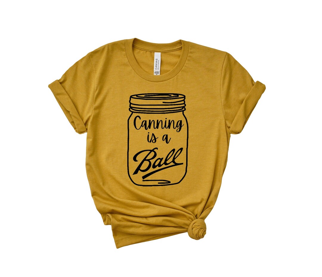 Canning is a Ball© | Canning Shirt | Canning Shirts | Gardening Gift ...